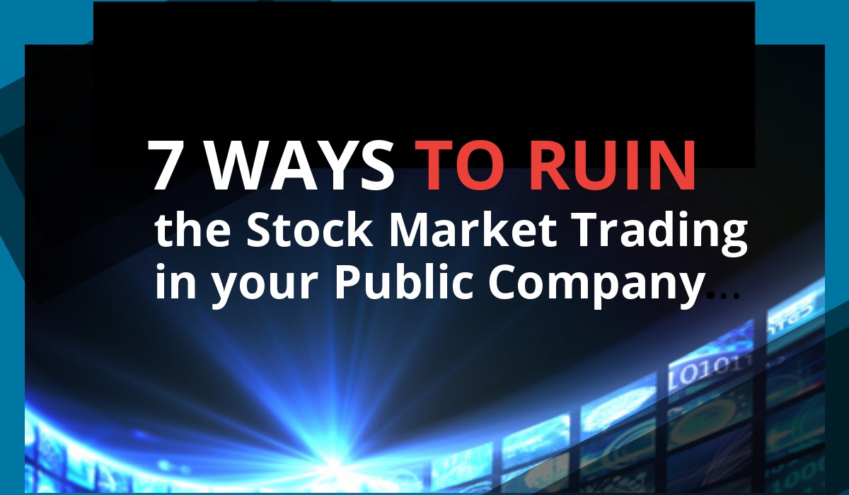 7 Ways to Ruin the Stock Market Trading in your Public Company